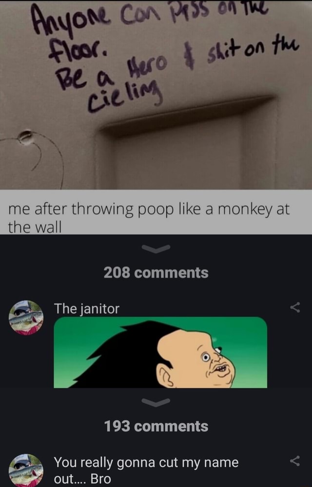 Me after throwing poop like a monkey at the wall 208 comments The ...
