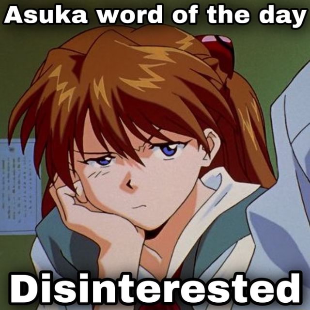 Asuka word of the day an~ Disinterested - iFunny