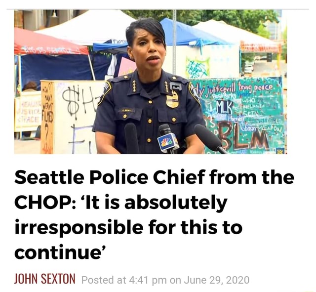 Seattle Police Chief from the CHOP: 'It is absolutely irresponsible for ...