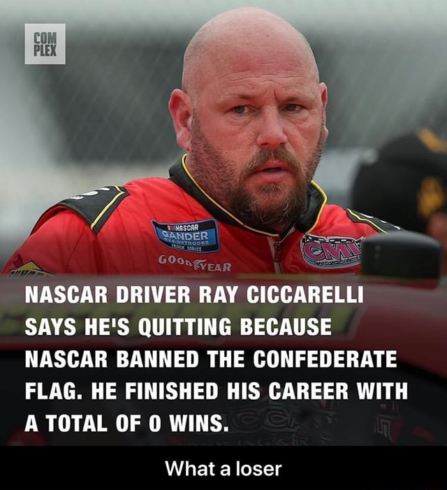 NASCAR DRIVER RAY CICCARELLI SAYS HE'S QUITTING BECAUSE NASCAR BANNED ... NASCAR DRIVER RAY CICCARELLI SAYS HE'S QUITTING BECAUSE NASCAR BANNED ...