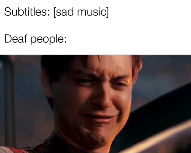 Subtitles: [sad music] Deaf people: - iFunny