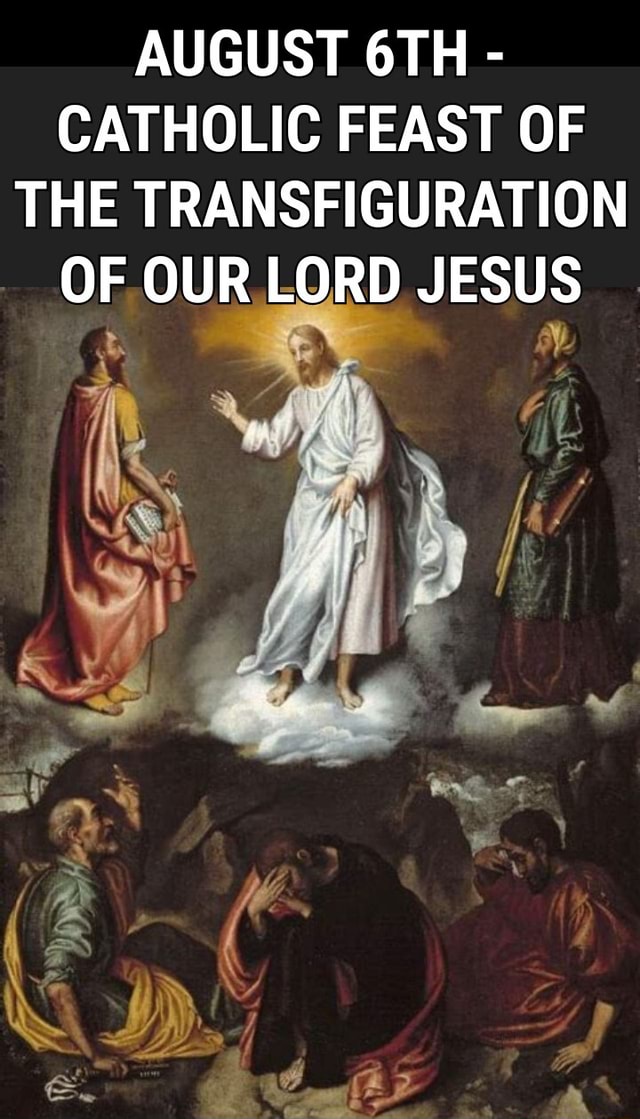 AUGUST - CATHOLIC FEAST OF THE TRANSFIGURATION OF OUR LORD JESUS - iFunny