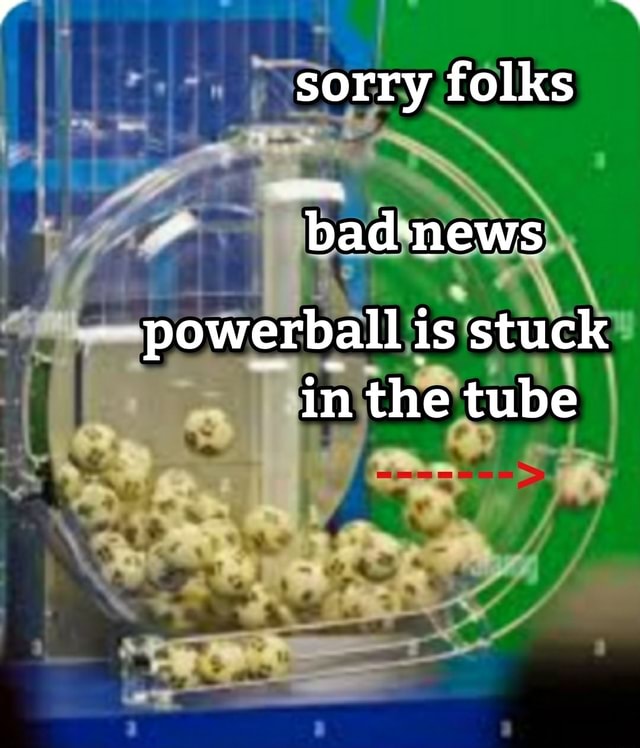 Sorry folks bad-news - powerball is stuck in the tube - iFunny