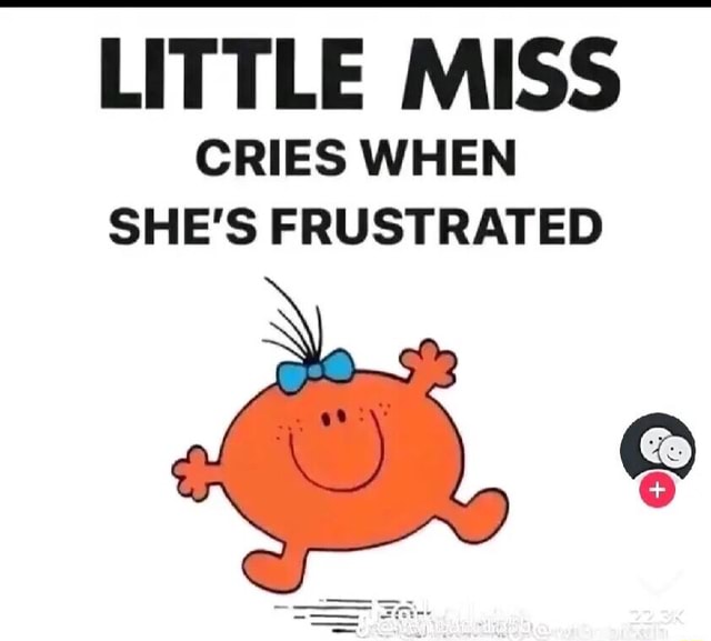 LITTLE MISS CRIES WHEN SHE'S FRUSTRATED - iFunny LITTLE MISS CRIES WHEN SHE'S FRUSTRATED - iFunny
