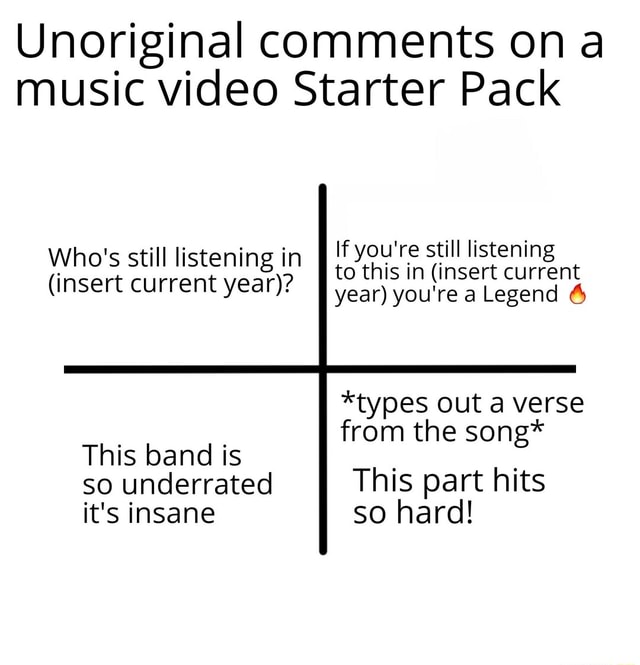 Unoriginal comments on a music video Starter Pack le till ing j If you ...