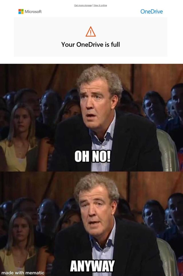 OneDrive Microsoft Your OneDrive is full OH NO! ANYWAY - iFunny