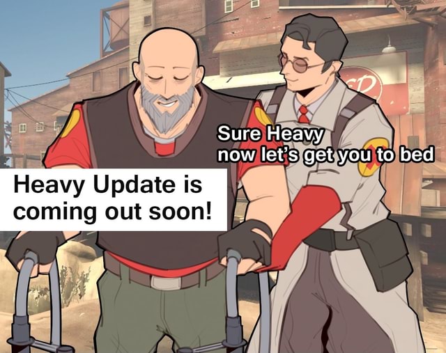 Sure Heavy now let's get you to bed Heavy Update is coming out soon ...