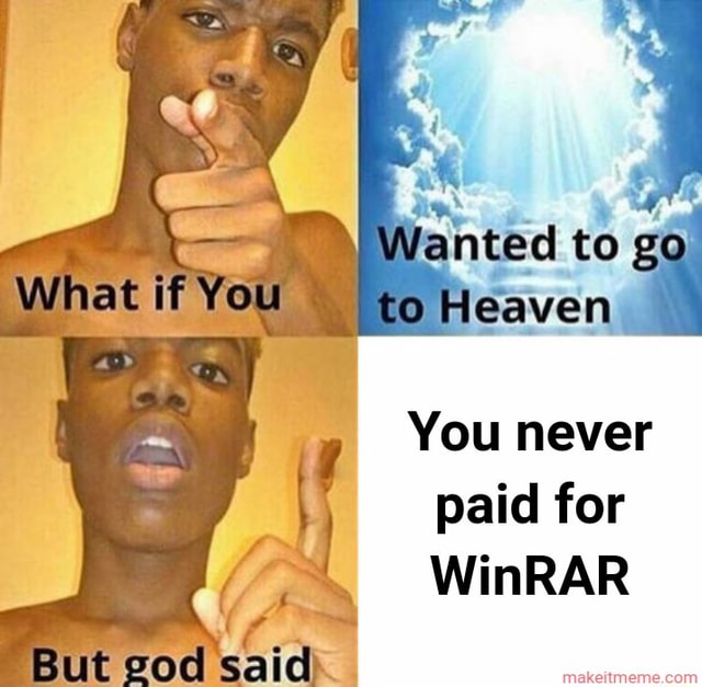 TO GO to Heaven paid for WinRAR You never - iFunny