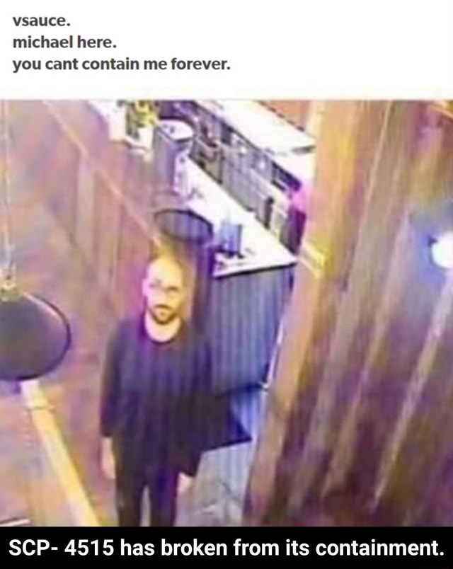 SCP- 4515 has broken from its containment. - iFunny