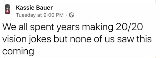 A We all spent years making 20/20 vision jokes but none of us saw this ...