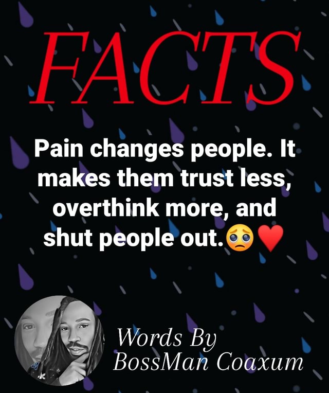 FACTS: Pain changes people. It makes them trust less, overthink more ...