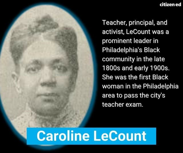 Citizen Teacher, principal, and activist, LeCount was prominent leader in Philadelphia's Black ...