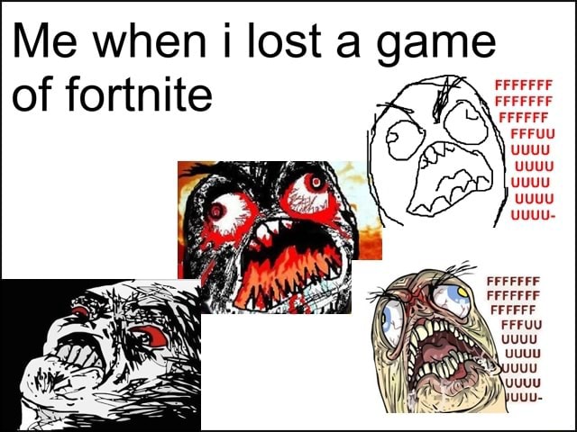 Me when i lost a game of fortnite FFFFFFF FFFFFFF - iFunny