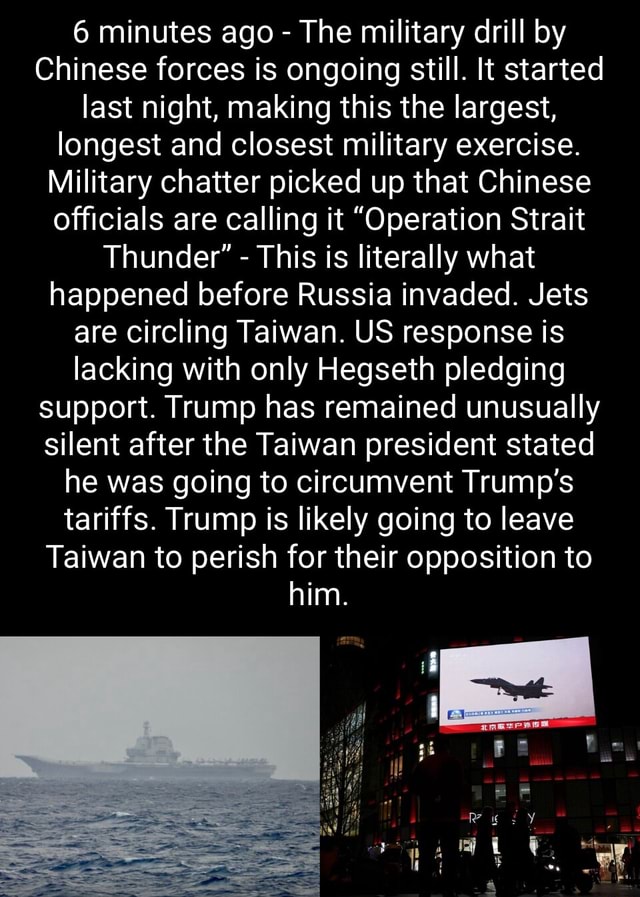 6 minutes ago - The military drill by Chinese forces is ongoing still ...