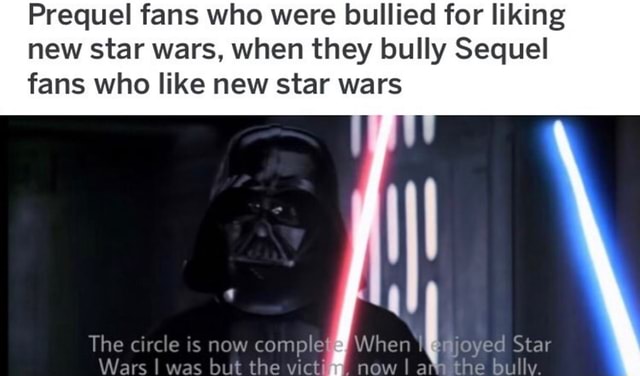 Prequel fans who were bullied for liking new Star wars, when they bully ...