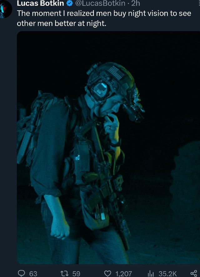 Lucas Botkin The moment I realized men buy night vision to see other ...