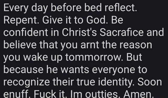 Every day before bed reflect. Repent. Give it to God. Be confident in ...