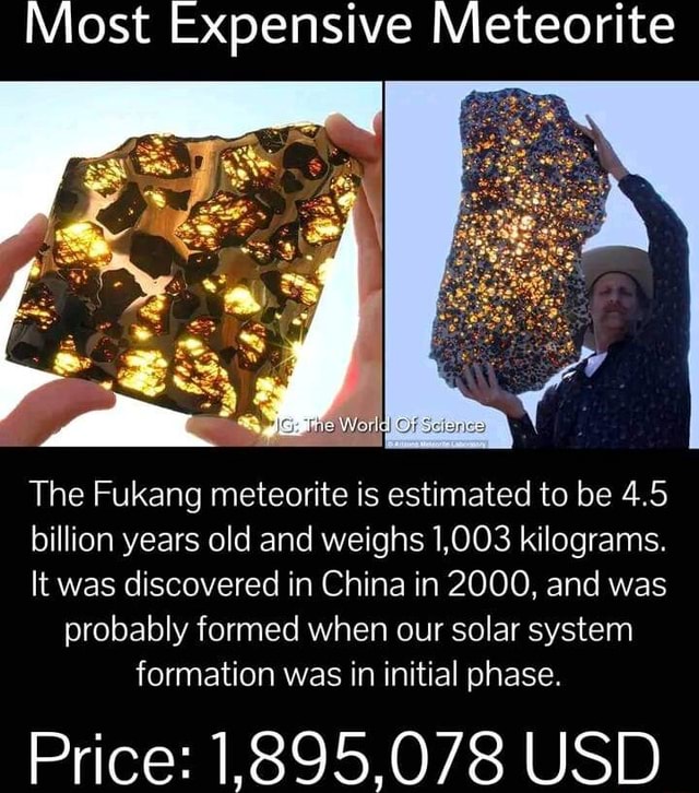 Most Expensive Meteorite The Fukang meteorite is estimated to be 4.5 ...