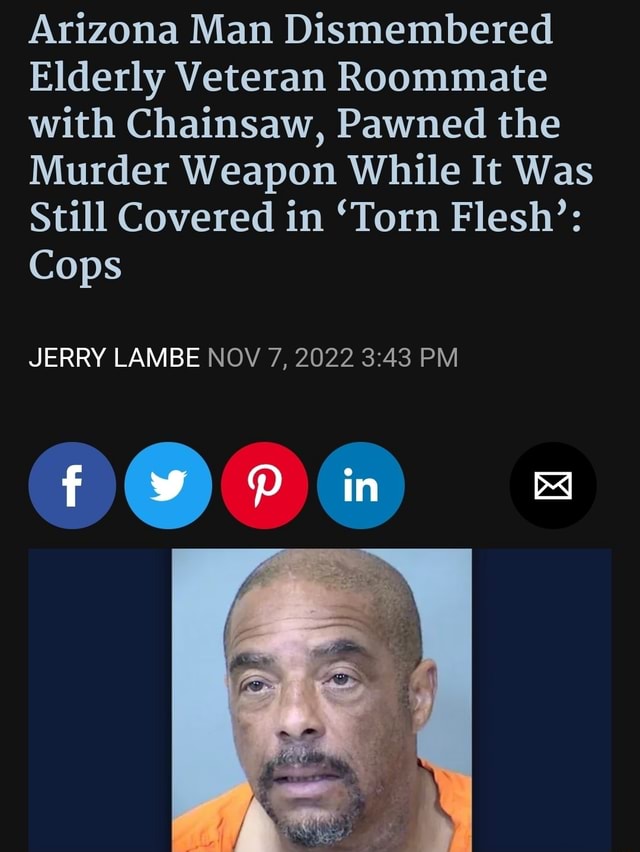 Arizona Man Dismembered Elderly Veteran Roommate with Chainsaw, Pawned ...