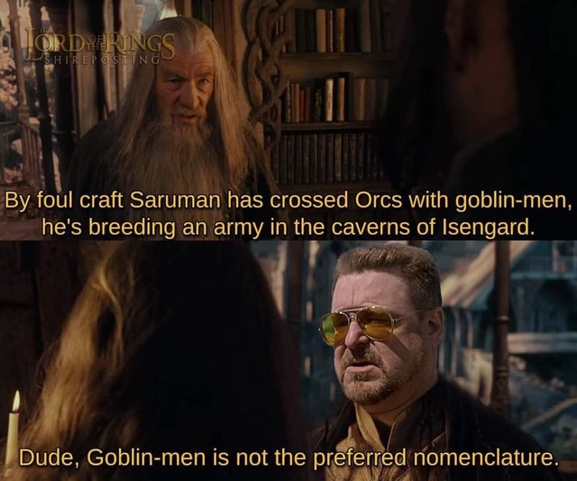 By foul craft Saruman has crossed Orcs with goblin-men, he's breeding ...