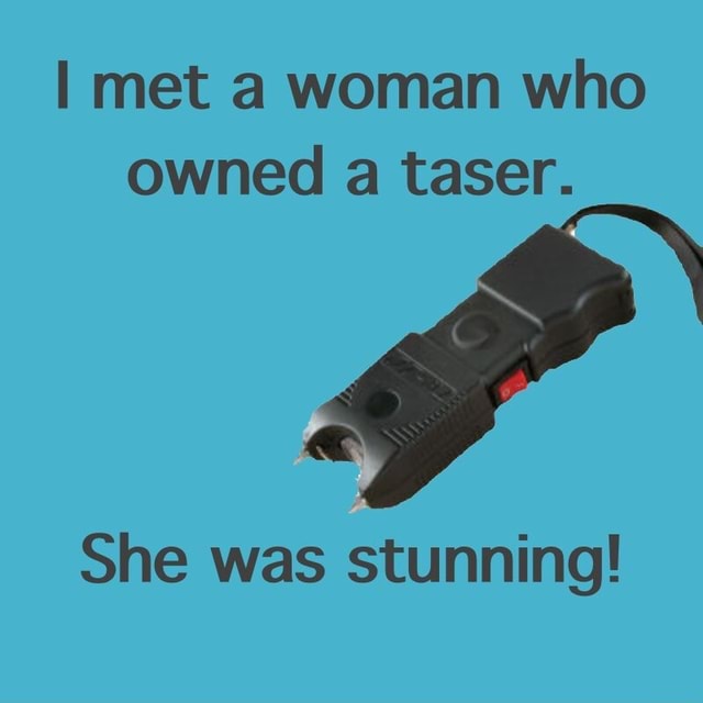 #pun #puns #taser - met a woman who owned a taser. She was stunning ...