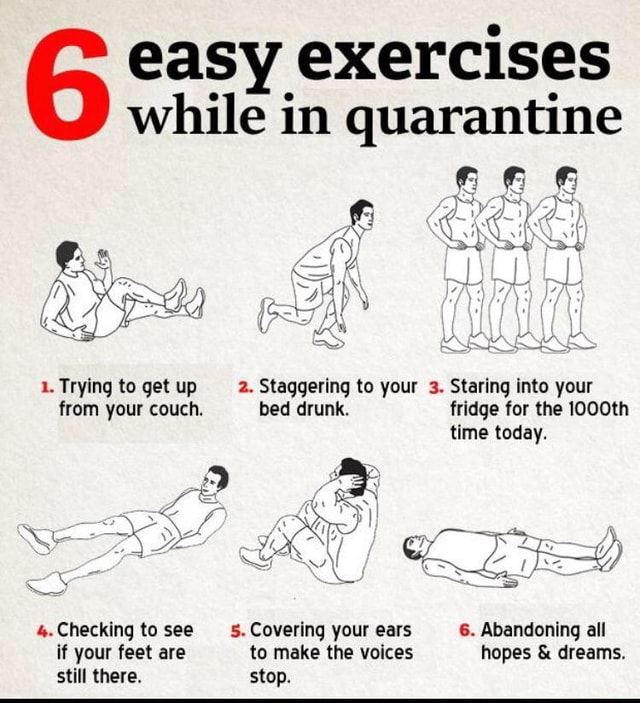 G easy exercises while in quarantine 1. Trying to get up 2. Staggering ...
