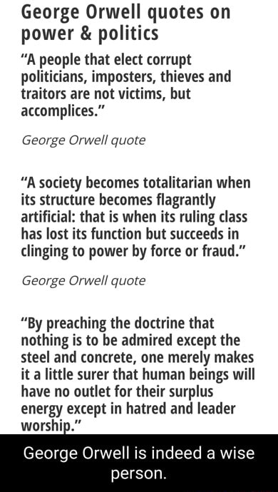 George Orwell quotes on power & politics "A people that elect corrupt ...