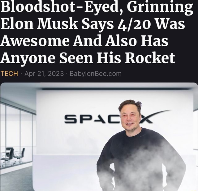 Bloodshot- Eyed, Grinning Elon Musk Says Was Awesome And Also Has ...