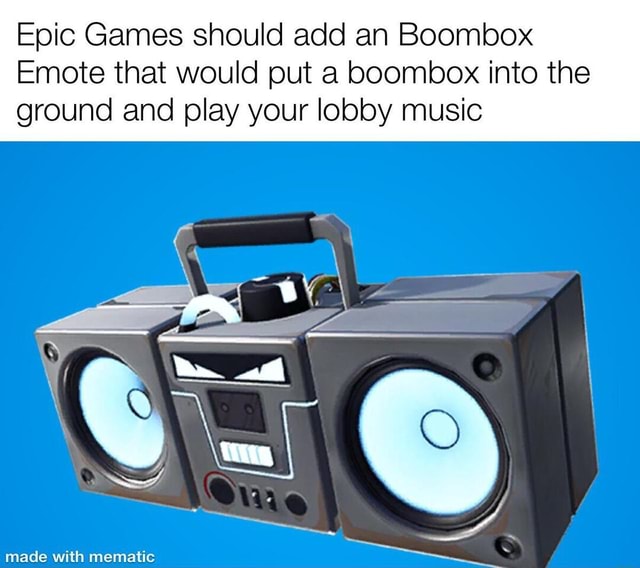 Epic Games should add an Boombox Emote that would put a boombox into ...