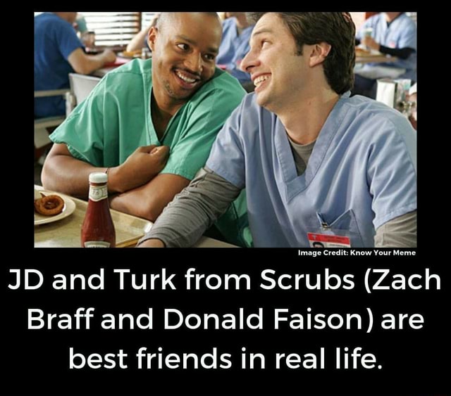 JD and Turk from Scrubs (Zach Braff and Donald Faison) are best friends ...
