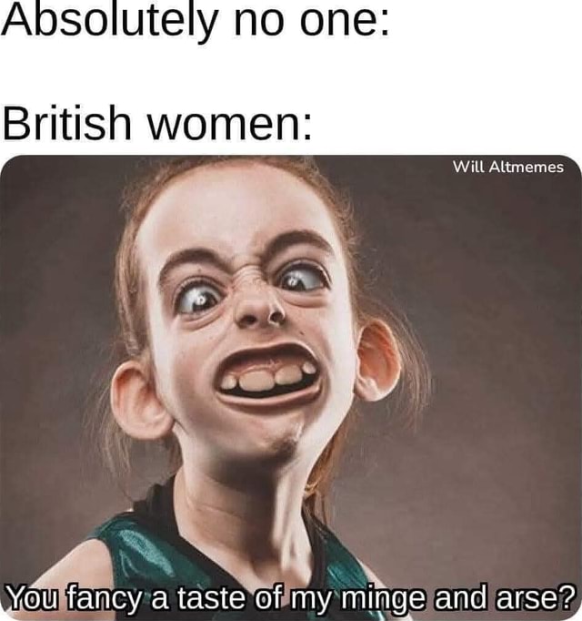 Absolutely no one: British women: Will Alltmemes You fancy a taste of ...
