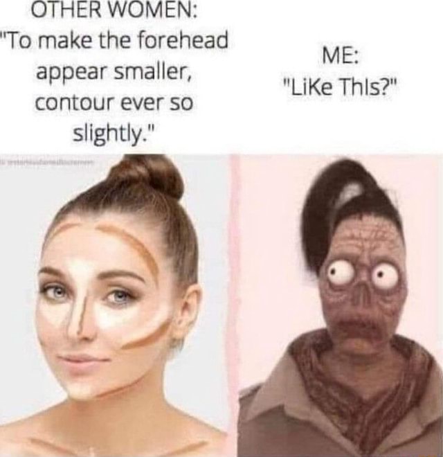 OTHER WOMEN: 'To make the forehead appear smaller, contour ever so ...