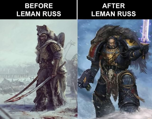 BEFORE AFTER LEMAN RUSS LEMAN RUSS - iFunny