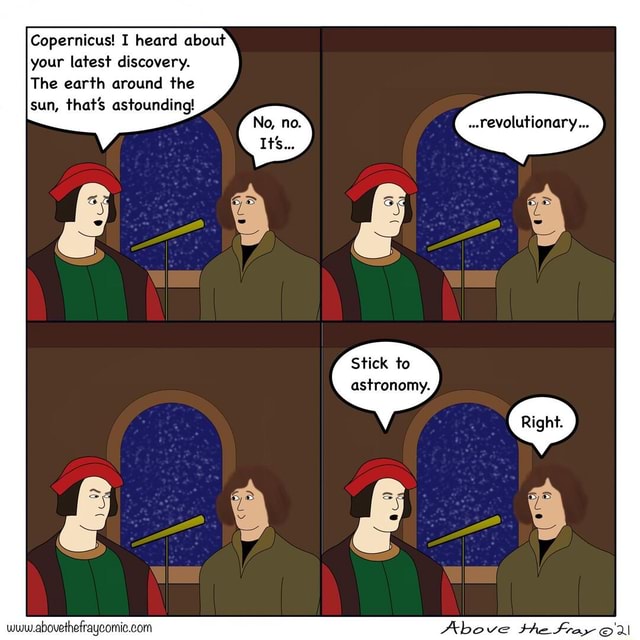 Will not be televised - Copernicus! I heard about your latest discovery ...