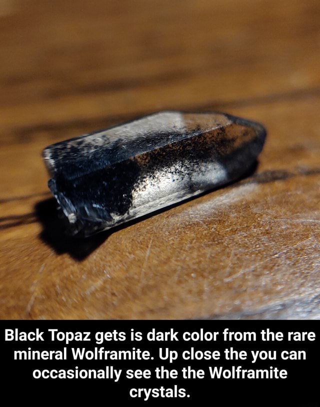 Black Topaz gets is dark color from the rare mineral Wolframite. Up ...