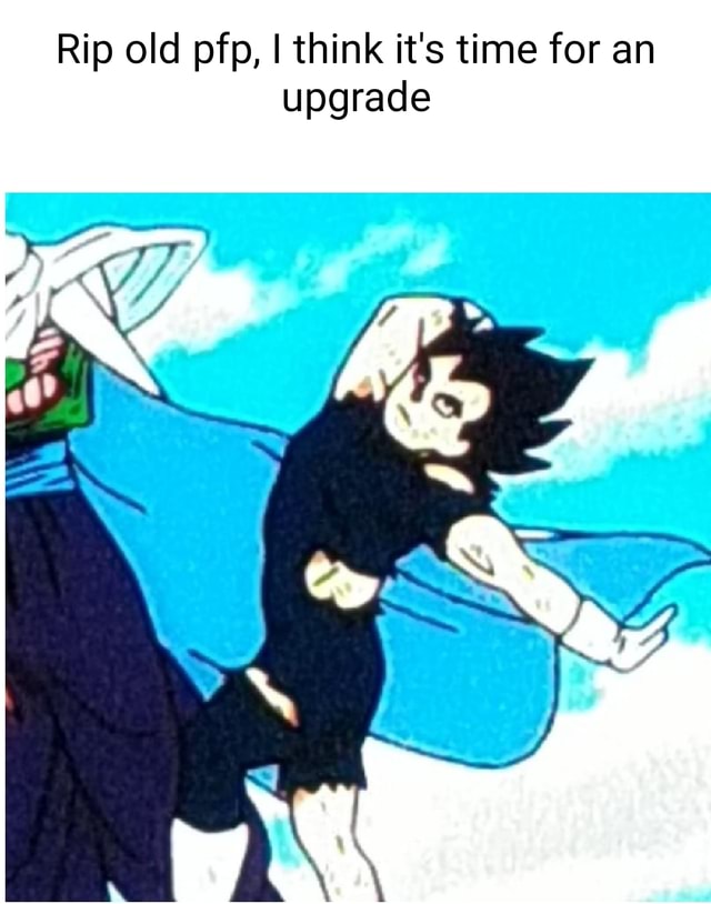 Rip old pfp, I think it's time for an upgrade - iFunny