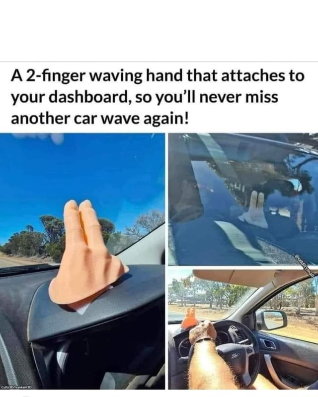 A 2-finger waving hand that attaches to your dashboard, so you'll never ...