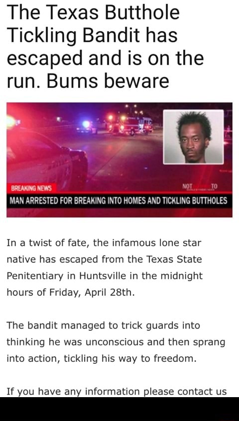 The Texas Butthole Tickling Bandit has escaped and is on the run. Bums ...