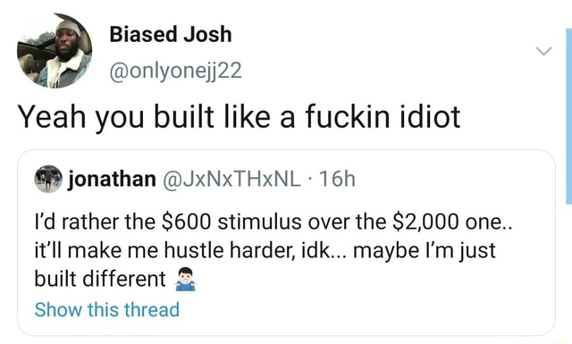 Biased Josh di @onlyonejj22 Yeah you built like a fuckin idiot jonathan ...