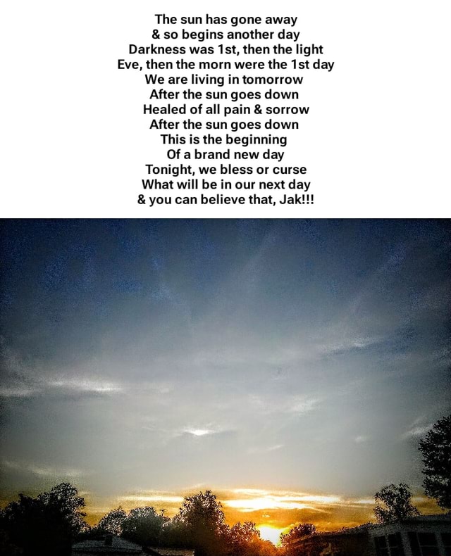 The sun has gone away & so begins another day Darkness was then the ...