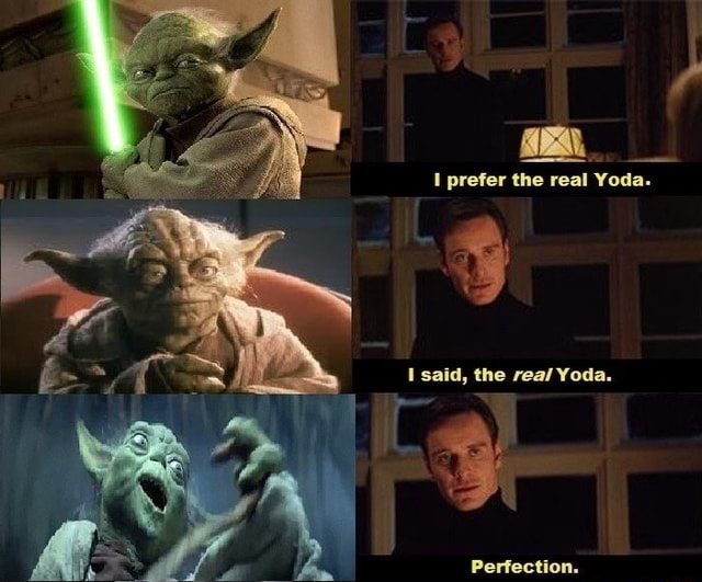 Prefer the real Yoda- said, the real Yoda. Perfection. - iFunny