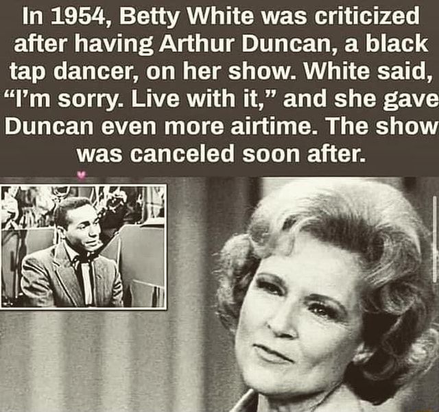 In 1954, Betty White was criticized after having Arthur Duncan, a black ...