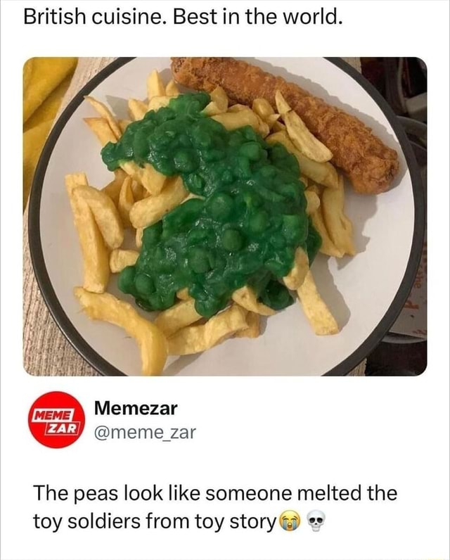 British cuisine. Best in the world. ie Memezar @meme zar The peas look ...