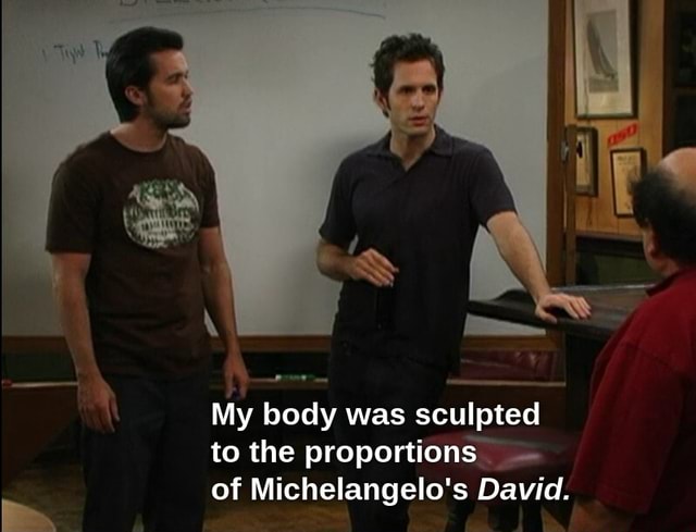 My body was sculpted to the proportions of Michelangelo's David ...