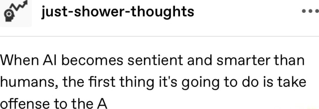 When Al becomes sentient and smarter than humans, the first thing it's ...