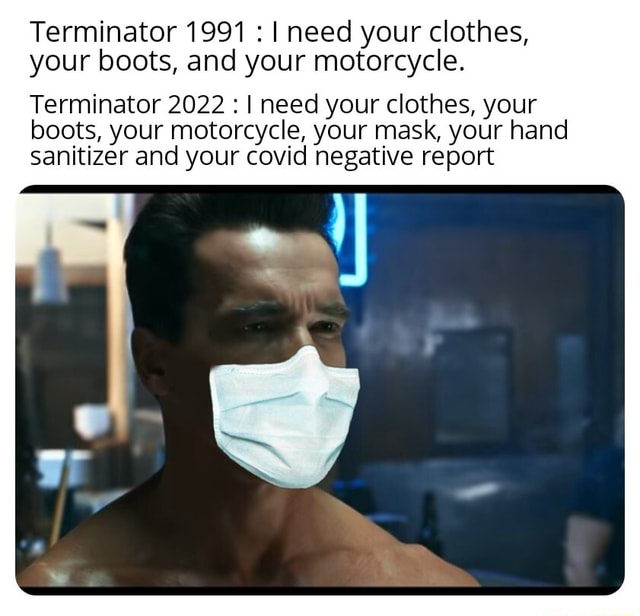 Terminator 1991 : I need your clothes, your boots, and your motorcycle ...