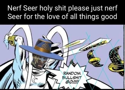 Nerf Seer holy shit please just nerf Seer for the love of all things ...