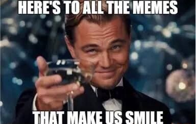HERE'S TO ALL FHE MEMES THAT MOKE LS SMILE - iFunny