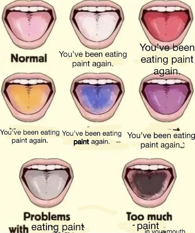 You've been eating Normal paint again. eating paint You've been eating ...