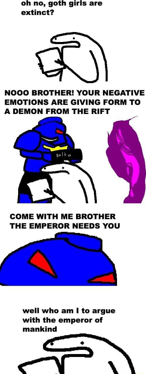 Oh no, goth girls are extinct? NOOO BROTHER! YOUR NEGATIVE EMOTIONS ARE ...